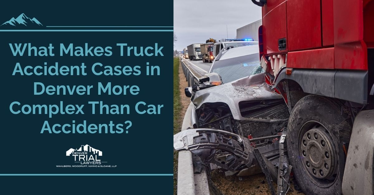 What Makes Truck Accident Cases in Denver More Complex Than Car Accidents?